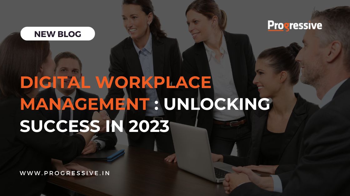 Digital Workplace Management : Unlocking Success in 2023